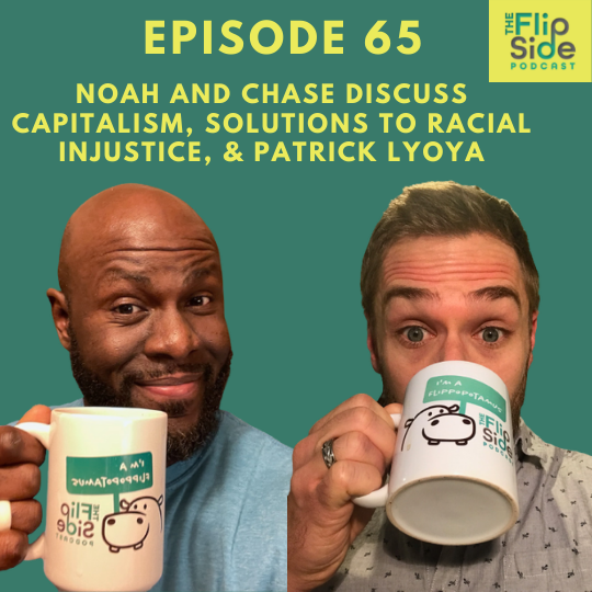 Ep. 65: The Flip Side #65: Noah and Chase discuss capitalism, solutions ...